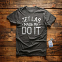 Jet Lag Made Me Do It - T-shirt