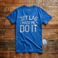 Jet Lag Made Me Do It - T-shirt