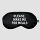 Please, Wake Me For Meals - Eye Mask