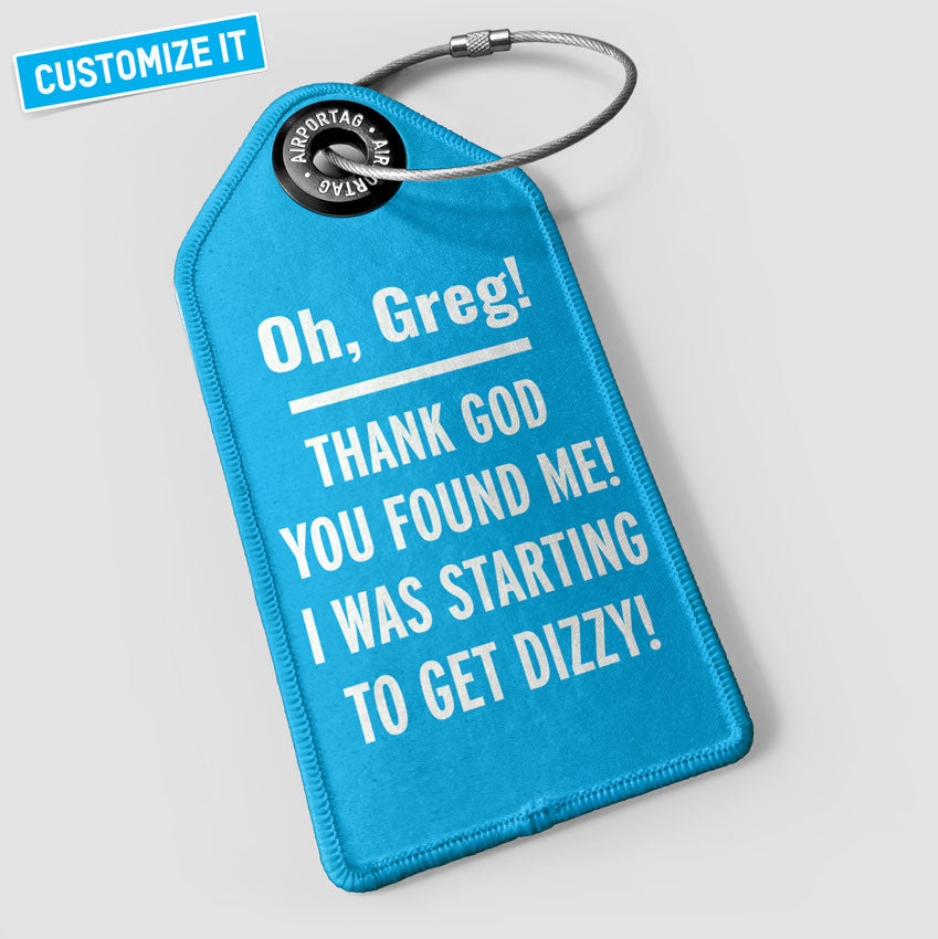 Thank God you found me! I was starting to get dizzy! - Luggage Tag